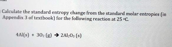 SOLVED: Calculate the standard entropy change from the standard molar entropies (in Appendix 3 ...