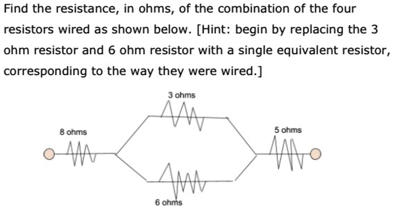 SOLVED: Find the resistance, in ohms, of the combination of the four resistors wired as shown ...