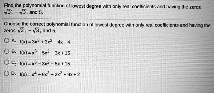 find the polynomial function of lowest degree with only real coefficients and having the zeros ...