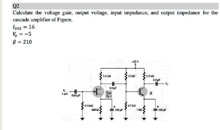 SOLVED: Q2 Calculate the voltage gain. Output voltage. input impedance ... SOLVED: Q2 Calculate the voltage gain. Output voltage. input impedance ...