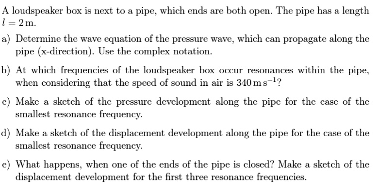 A loudspeaker box is next to a pipe, which ends are both open. The pipe ...