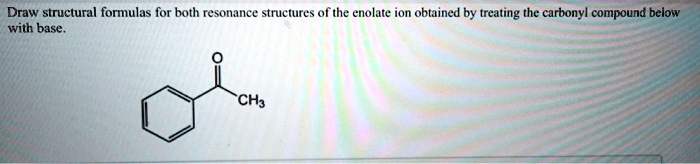 SOLVED: Draw structural formulas for both resonance structures of the enolate ion obtained by ...