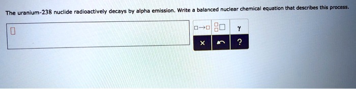 SOLVED: The uranium-238 nuclide radioactively decays by alpha emission ...