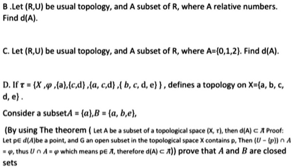 SOLVED: B.Let (R,U) be usual topology, and A subset of R, where A relative numbers. Find d(A): C ...