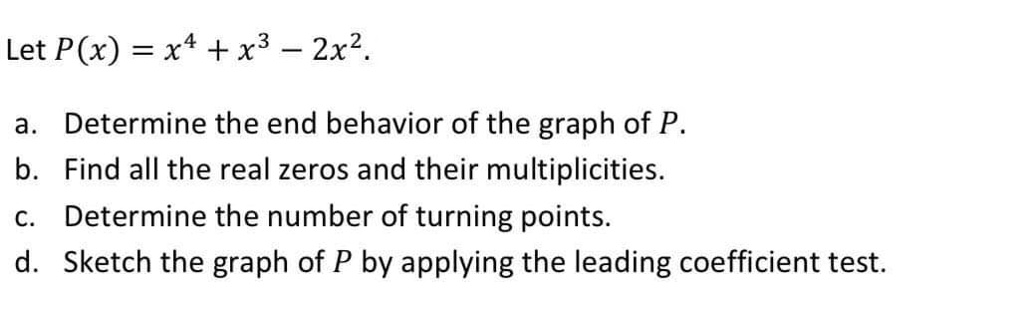 SOLVED: Let P(x) =x4 +x3 2x2 a Determine the end behavior of the graph of P. b. Find all the ...