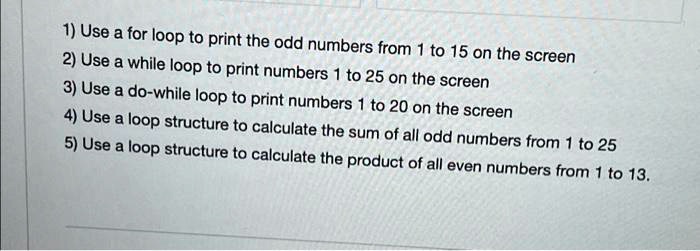 Solved 7 Use A For Loop To Print The Odd Numbers 2 Use A While From 1 To 15 On The Screen 0771
