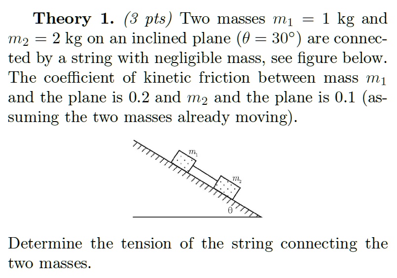 SOLVED: Theory 1. (3 pts) Two masses m1 = 1 kg and m2 = 2 kg on an inclined plane (0 = 30) are ...