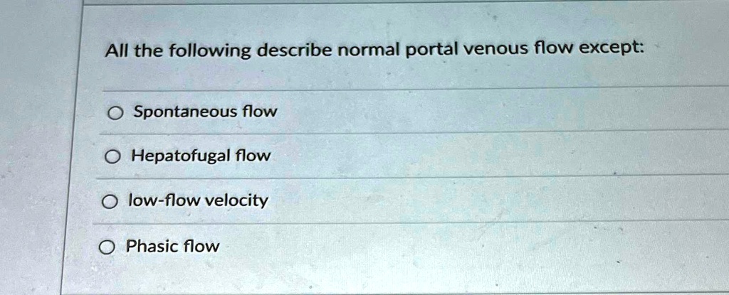 SOLVED: All the following describe normal portal venous flow except ...