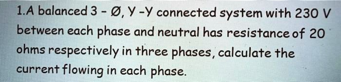 1.A balanced 3 - Ø, Y-Y connected system with 230 V between each phase ...