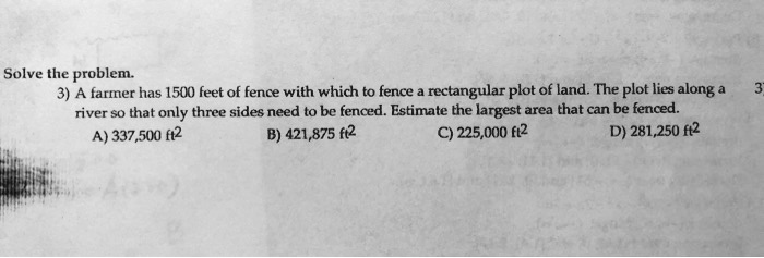 SOLVED: Solve the problem: 3) A farmer has 150 feet of fence with which to fence a rectangular ...