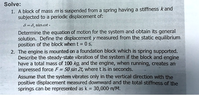 solve 1 a block of mass m is suspended from a spring having a stiffness k and subjected to a ...