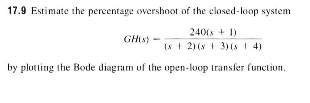 SOLVED: 17.9 Estimate the percentage overshoot of the closed-loop system GH(s) = (240s+1)/((s+2 ...