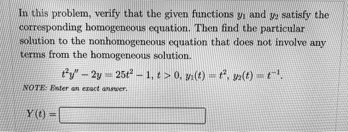 In this problem, verify that the given functions y1 and y2 satisfy the corresponding homogeneous ...