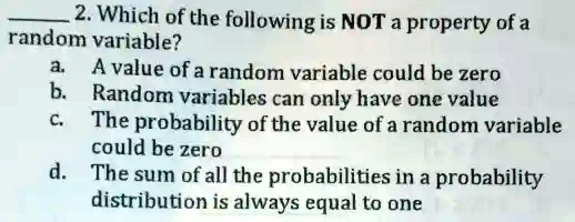 SOLVED: 2. Which of the following is NOT a property of a random variable? A value ofa random ...