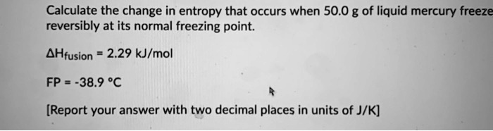 calculate the change in entropy that occurs when 500 g of liquid ...