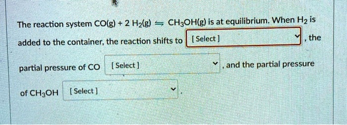SOLVED: The reaction system CO(g) + 2 H2(g) â†’ CH3OH(g) is at ...