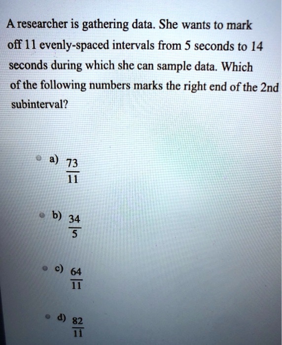 SOLVED: A researcher is gathering data. She wants to mark off 11 evenly ...