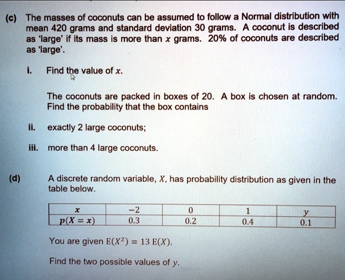 SOLVED: (c) The masses of coconuts can be assumed to follow a Normal distribution with mean 420 ...
