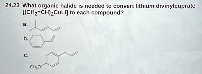 SOLVED: 24.23 What organic halide is needed to convert lithium ...