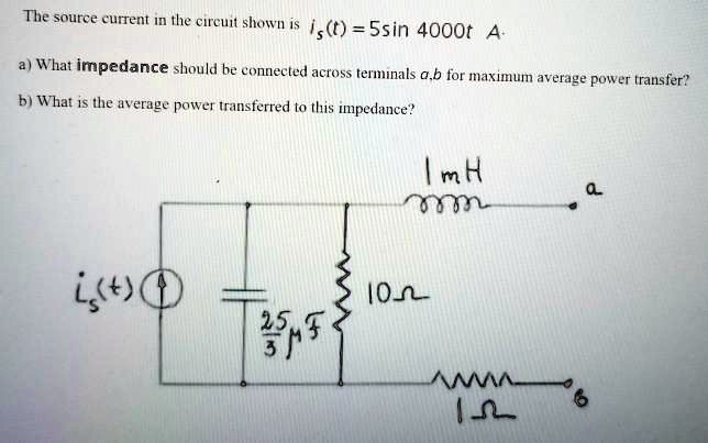 The source current in the circuit shown is is(t) = 5sin 4000t A. a) What impedance should be ...