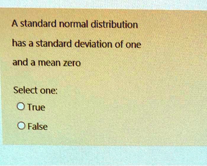 SOLVED: A standard normal distribution has a standard deviation of one and a mean zero Select ...