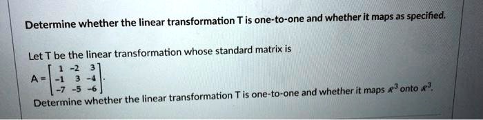 SOLVED: Determine whether the linear transformation T is one-to-one and whether it maps a5 ...