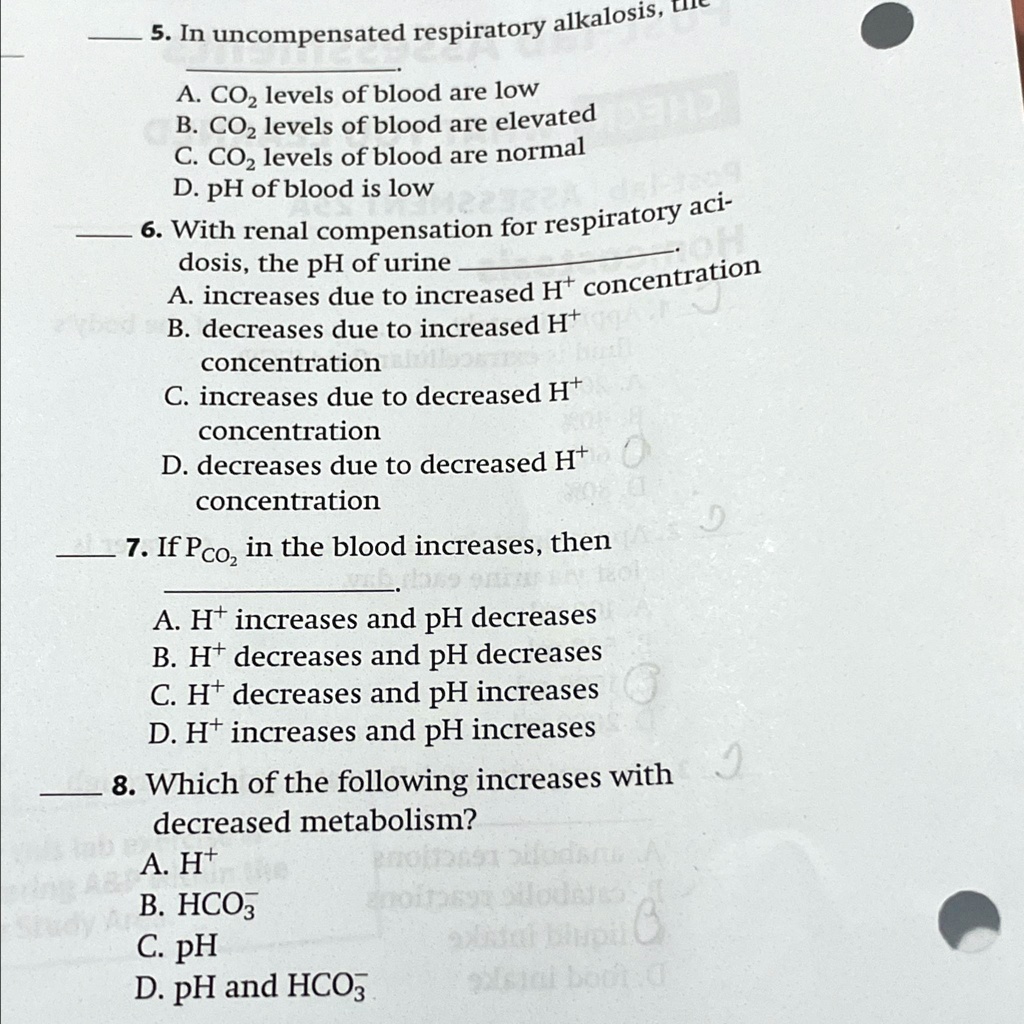 5. In uncompensated respiratory alkalosis, A. CO2 levels of blood are ...