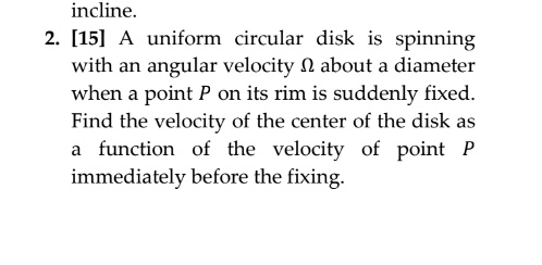 SOLVED: incline. 2. [15] A uniform circular disk is spinning with an ...