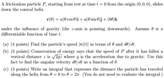 SOLVED: A frictionless particle P, starting from rest at time t = 0 from the origin (0, 0, 0 ...