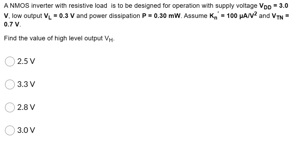 A NMOS inverter with resistive load is to be designed for operation with supply voltage Vpp = 3. ...