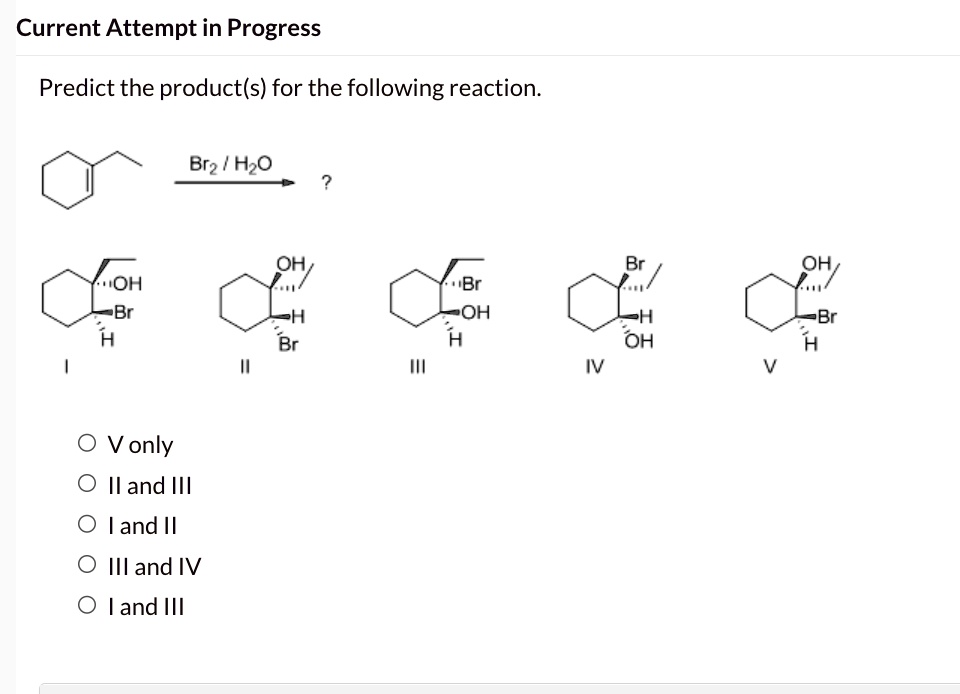 SOLVED: Predict the product(s) for the following reaction: Br2 / H2O ... SOLVED: Predict the product(s) for the following reaction: Br2 / H2O ...