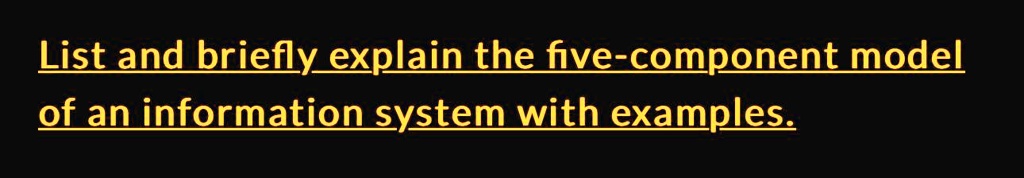 VIDEO solution: List and briefly explain the five-component model of an information system with ...