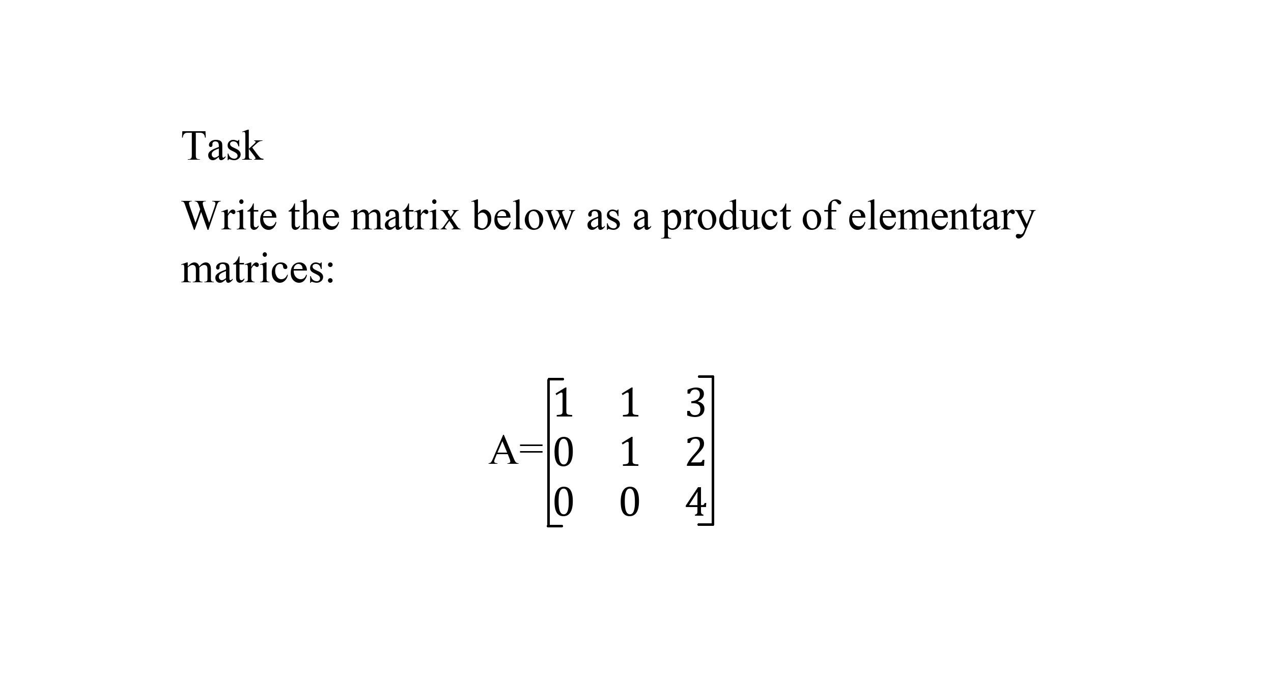 SOLVED: Task Write the matrix below as a product of elementary matrices ...