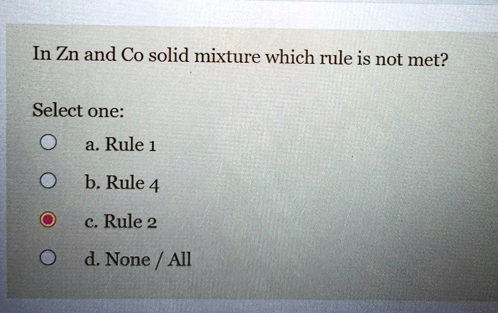SOLVED: In Zn and Co solid mixture which rule is not met? Select one: a ...