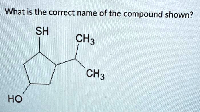 SOLVED: What is the correct name of the compound shown? SH CH3 CH3 HO