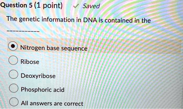 SOLVED: Question 5 (1 point) Saved The genetic information in DNA is ... SOLVED: Question 5 (1 point) Saved The genetic information in DNA is ...