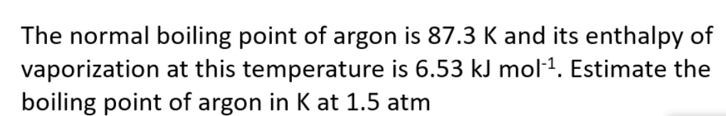 SOLVED: The normal boiling point of argon is 87.3 K and its enthalpy of ...