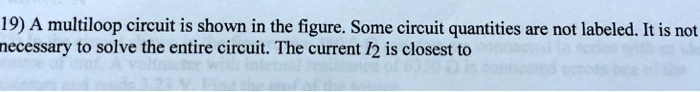SOLVED: 19) A multiloop circuit is shown in the figure. Some circuit quantities are not labeled ...