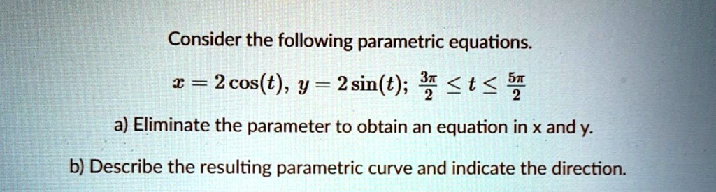 SOLVED:Consider the following parametric equations. I = 2 cos(t), y = 2sin(t); 8