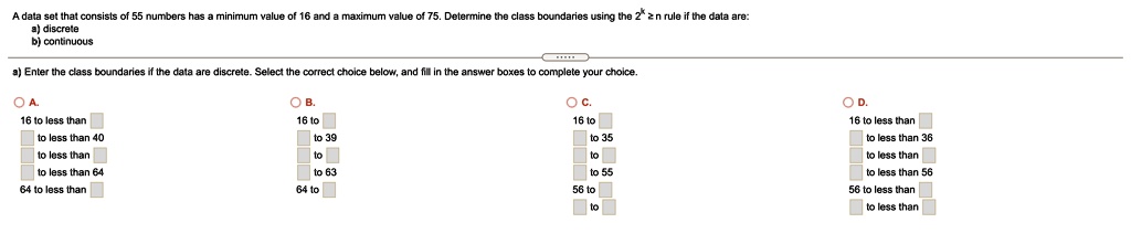 SOLVED: A data set that consists of 55 numbers has a minimum value of 16 and a maximum value of ...