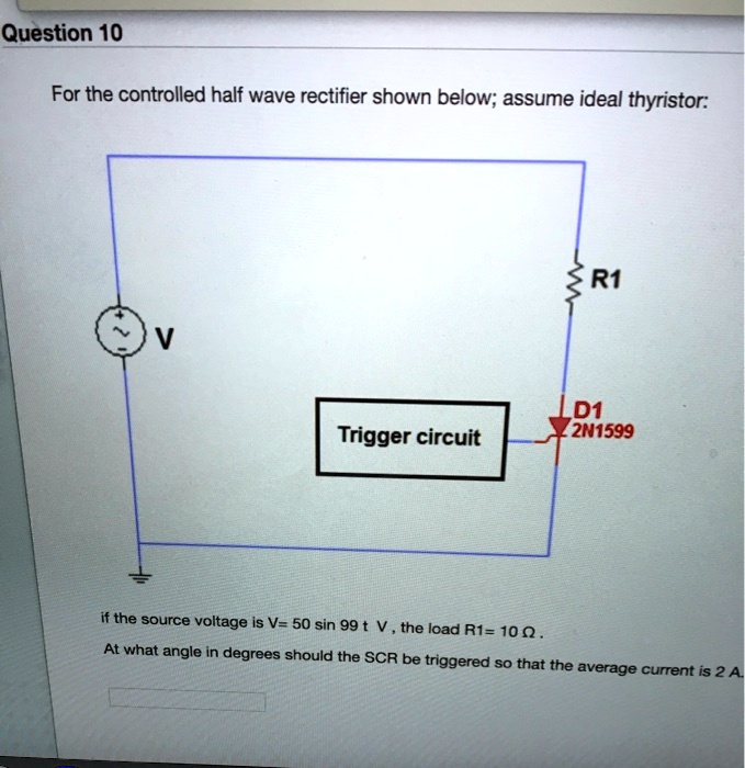 Question 10 For the controlled half wave rectifier shown below; assume ...
