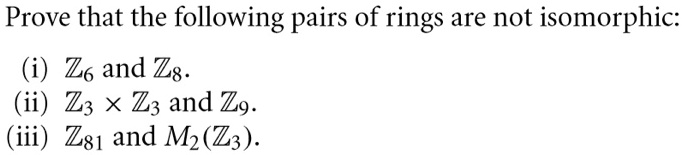 SOLVED:Prove that the following pairs of rings are not isomorphic: Zo ...