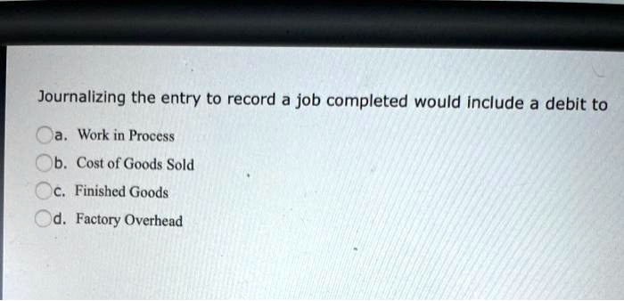SOLVED: Journalizing the entry to record a job completed would include ...