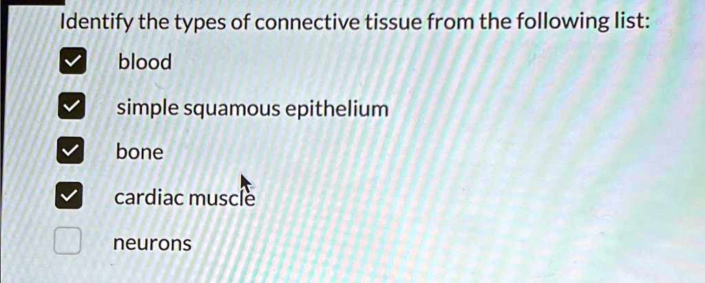SOLVED: Identify the types of connective tissue from the following list: - blood - simple ...