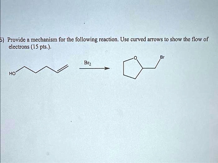 SOLVED: Provide a mechanism for the following reaction. Use curved arrows to show the flow of ...