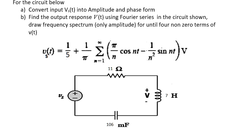 SOLVED: For the circuit below a) Convert input Vs(t) into Amplitude and phase form b) Find the ...