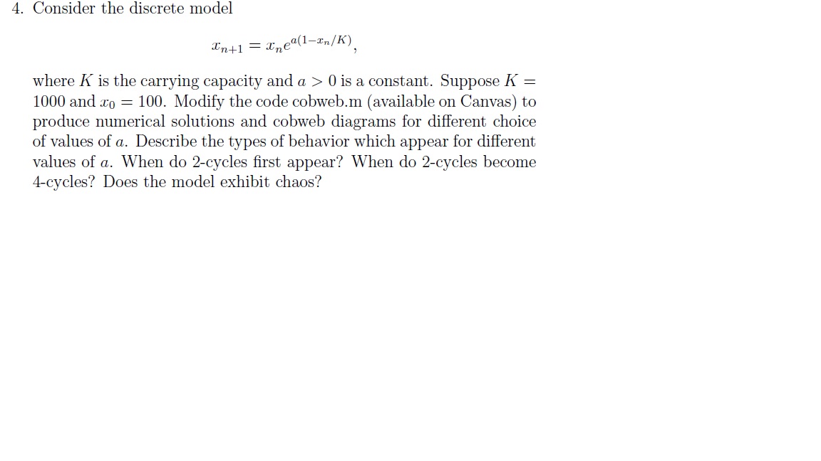 SOLVED: 4. Consider the discrete model xn+1=xn e^a(1-xn / K), where K is the carrying capacity ...