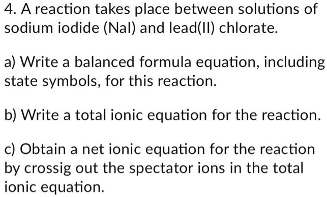 SOLVED: 4 A reaction takes place between solutions of sodium iodide ...