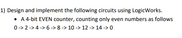 Solved Design And Implement The Following Circuits Using Logicworks A 4 Bit Even Counter 2396