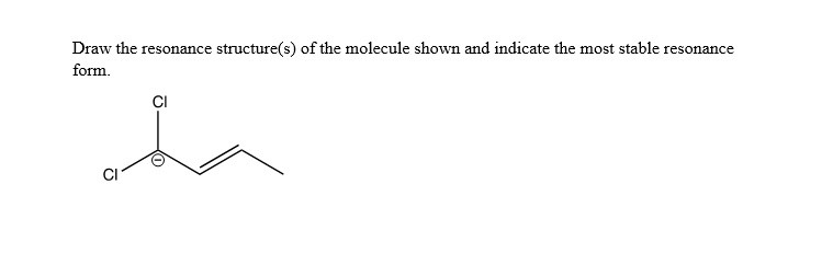 draw the resonance structures of the molecule shown and indicate the most stable resonance form ...